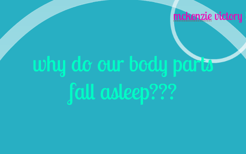 why do body parts fall asleep? by mckenzie victory on Prezi