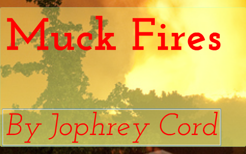 Muck Fires by Jophrey Cord on Prezi