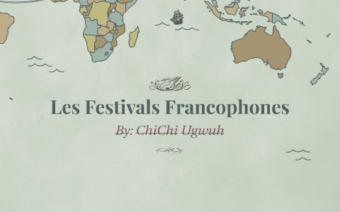 Les Festivals Francophones by ChiChi Ugwuh on Prezi