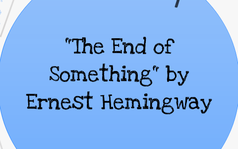 "The End of Something" by Ernest Hemingway by Bethany Hart on Prezi