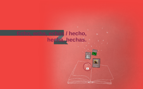 Echo, echa, echas / hecho, hecha, hechas. by on Prezi