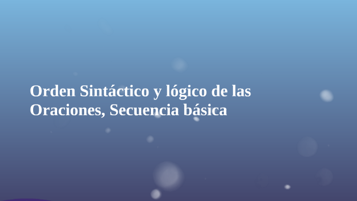 Orden Sintactico y logico de las Oraciones by yoni bogado on Prezi