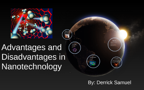 Advantages and Disadvantages in Nanotechnology by Derrick Samuel on Prezi