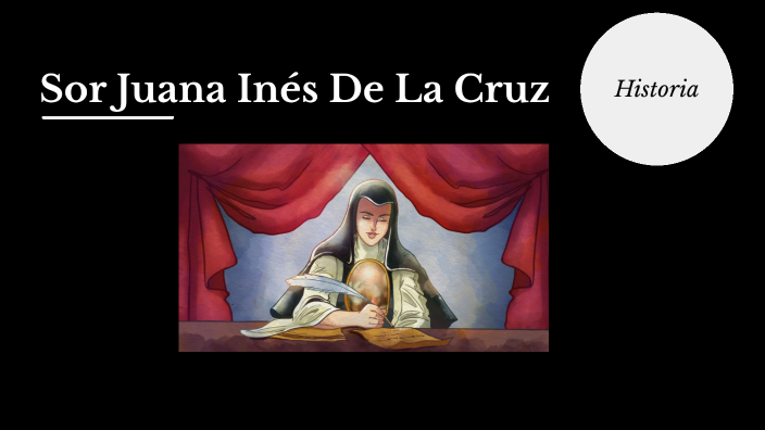 Sor Juana Inés De La Cruz by ROMINA LUNA FLORES on Prezi