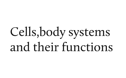 Cells,body systems and their functions by gustavo robles on Prezi