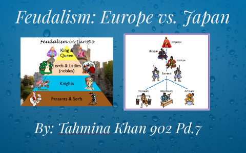 Feudalism: Europe vs. Japan by Tahmina Khan