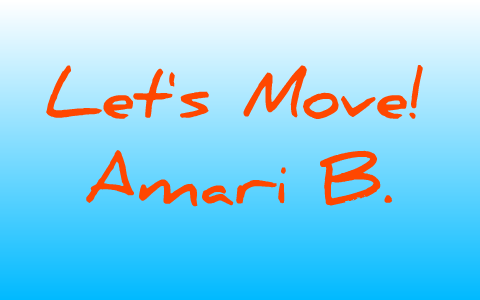 Lets Move! by Amari Boyd on Prezi