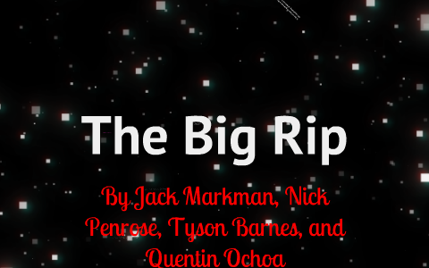 The Big Rip by Jack Markman on Prezi