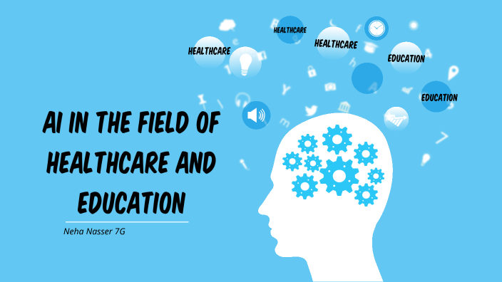 AI in the field of Healthcare and Education by neha nasser on Prezi