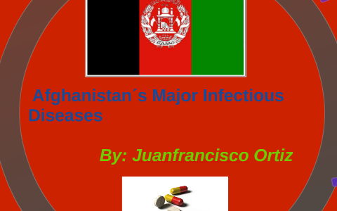 Afghanistan Major Infectious Diseases by JFrancis Ortiz on Prezi