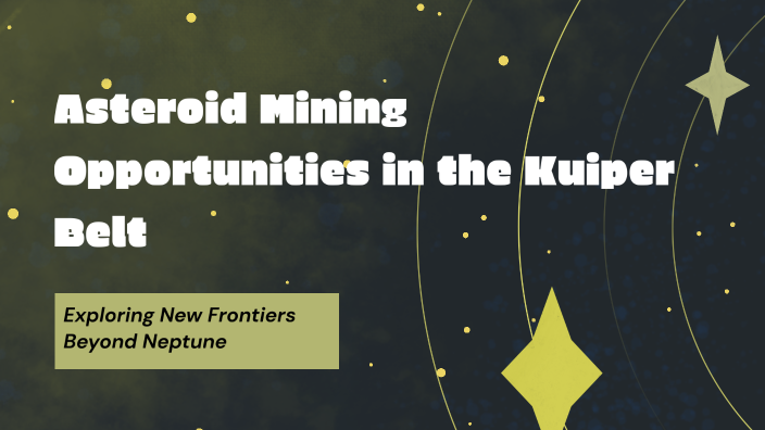 Asteroid Mining Opportunities in the Kuiper Belt by Paige Hubbell on Prezi