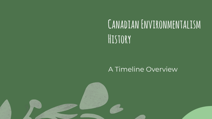Canadian Environmentalism History by Rylie Evans on Prezi