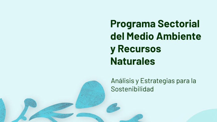 Programa Sectorial del Medio Ambiente y Recursos Naturales by ABRAHAM ISRAEL VIQUEZ RAMIREZ on Prezi