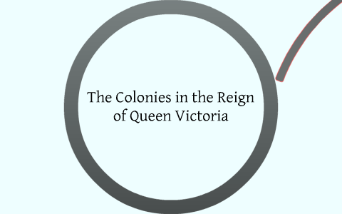 The Colonies in the Reign of Queen Victoria by Jayme Requa on Prezi