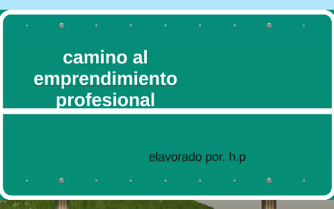 camino al emprendimiento profesional by paola lopez on Prezi