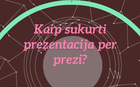 Kaip sukurti prezentacija per prezi? by deividas60 rimas60 on Prezi