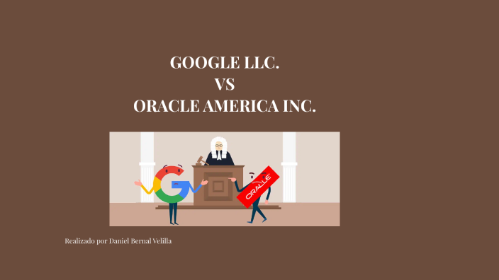 GOOGLE LLC v. ORACLE AMERICA, INC. by Daniel Bernal Velilla on Prezi