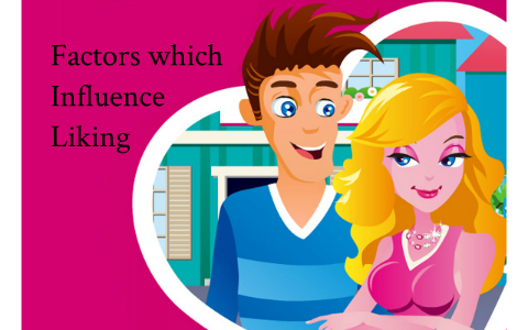 Factors Which Influence Liking by Keshia Redoble on Prezi