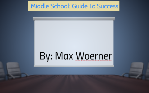 Middle School: Guide To Success by Max Woerner on Prezi