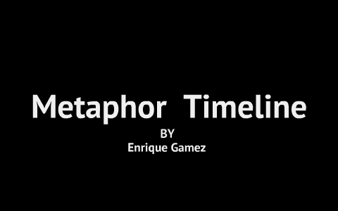 Metaphor TImeline by Enrique Gamez on Prezi