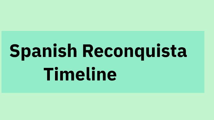 Spanish Reconquista Timeline by Emmet Kelly on Prezi