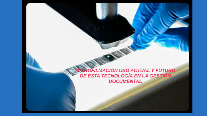 MICROFILMACIÓN USO ACTUAL Y FUTURO by Laura Velásquez on Prezi