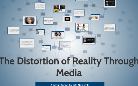 The Distortion of Reality Through Media by Zita Nieuwets on Prezi