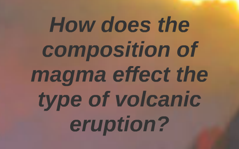 How does the composition of magma effect the type of eruption? by ...