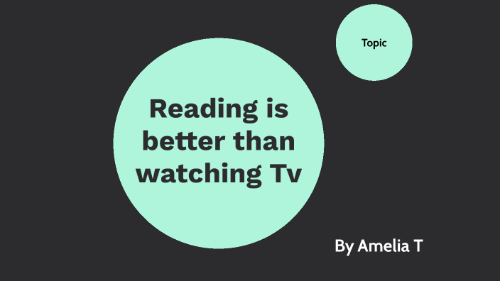 Reading is better than watching tv by Felicity Taylor on Prezi