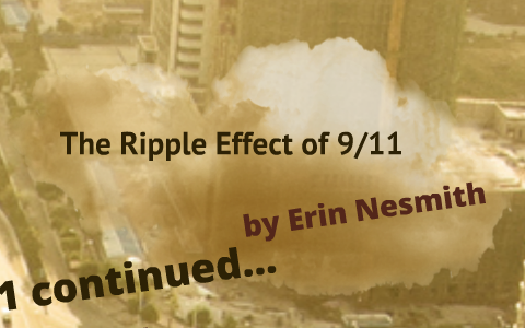 The Ripple Effect of 9/11 by erin nesmith on Prezi