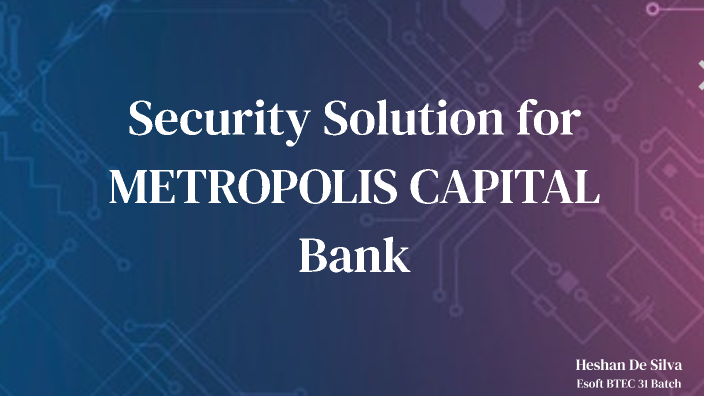 Security Solution for METROPOLIS CAPITAL Bank by Heshan De Silva on Prezi