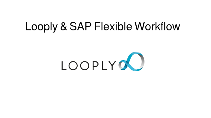 Looply and SAP Flexible Workflow by Chris Scott on Prezi