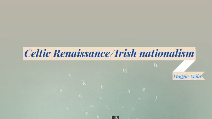 Celtic Renaissance/Irish nationalism by Maggie Avila on Prezi