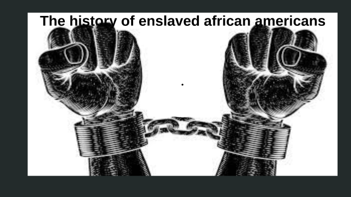 The history of enslaved African-Americans by Kone Aichatou Babaly on Prezi