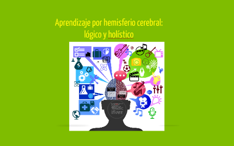 Aprendizaje por hemisferio cerebral: lógico y holístico by on Prezi