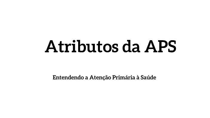 ATRIBUTOS DA APS by Ana Cláudia Jann Schreiber on Prezi