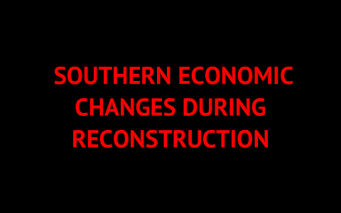 Southern Economic Changes During Reconstruction by Nikhil K on Prezi