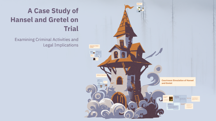A Case Study of Hansel and Gretel on Trial by Arianna Kachroo on Prezi