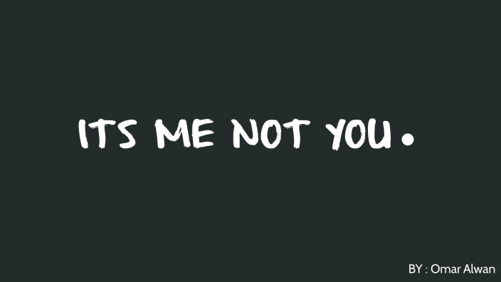 Its Me not You by Omar Alwan on Prezi