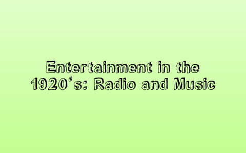 Entertainment in the 1920's: Radio and Movies by Anya Gipsov on Prezi