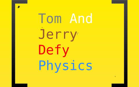 Tom and Jerry Defy Physics by Darek Vital-Jimenez on Prezi