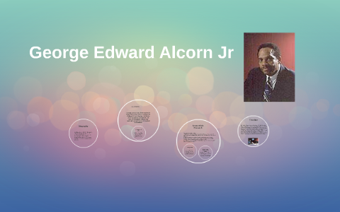 George Edward Alcorn Jr by Jada Murray on Prezi