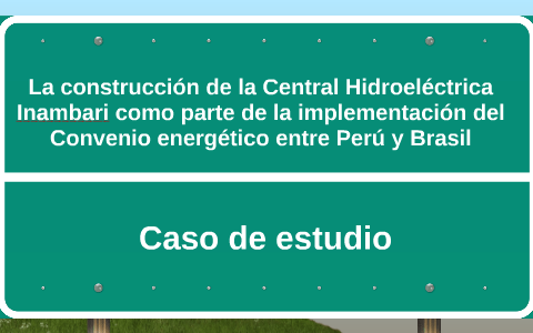 La construcción de la Central Hidroeléctrica Inambari como p by KORY DEL CARPIO on Prezi