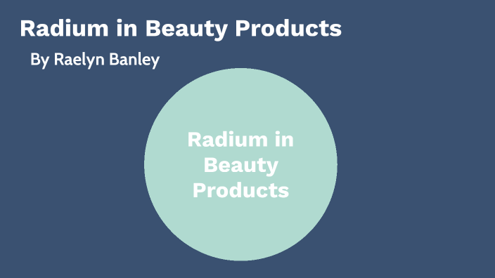 Radium in Beauty products by Raelyn Banley on Prezi