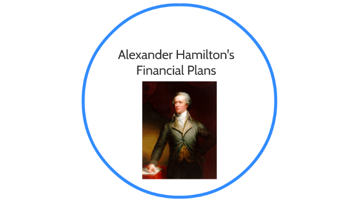 Alexander Hamilton's Financial Plans by C S on Prezi