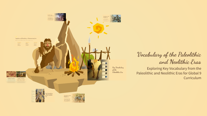 Vocabulary of the Paleolithic and Neolithic Eras by sandra hall on Prezi