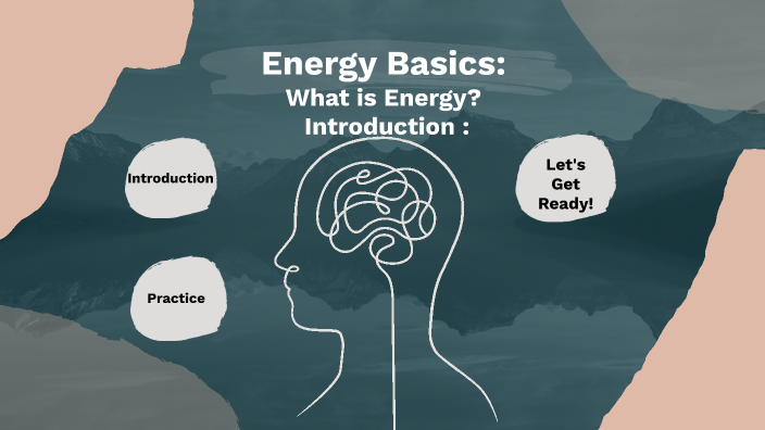Energy Basics: What is Energy ? by on Prezi