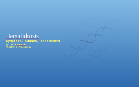 Hematidrosis: Symptoms, Causes, Treatments by Philip Corrado on Prezi