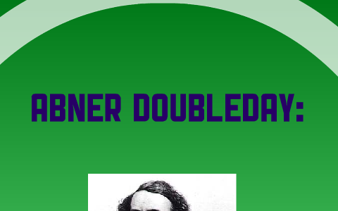 Abner Doubleday: True Inventor of Baseball? by Luke Benigno on Prezi