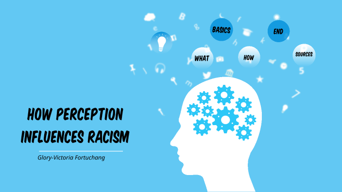 How Perception Influences Racism by GLORY-VICTORIA FORTUCHANG on Prezi
